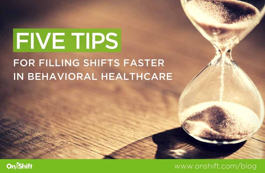5 Tips For Filling Shifts Faster In Behavioral Healthcare