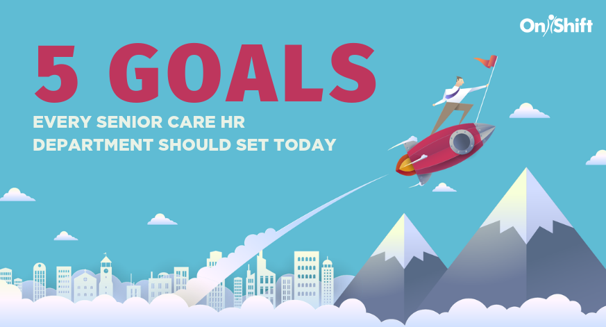 5 Goals Every Senior Care HR Department Should Set Today
