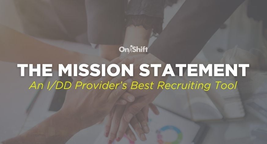 Why The Mission Statement Is An I/DD Provider’s Best Recruiting Tool
